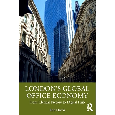 预订 London’s Global Office Economy: From Clerical Factory to Digital Hub 伦敦的全球办公经济：从文书工厂到数字*: 978