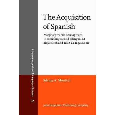 预订 The Acquisition of Spanish: Morphosyntactic Development in Monolingual and Bilingual L1 Acquisition and Adult L2 Ac
