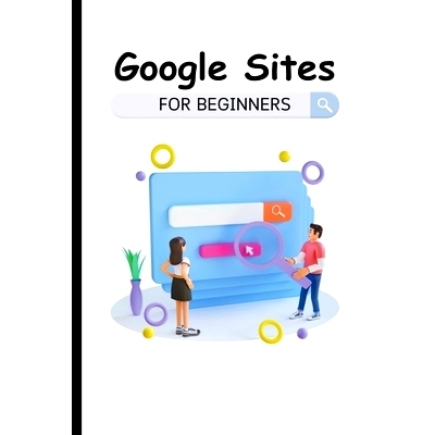 预订 Google Sites For Beginners: The Complete Step-By-Step Guide On How To Create A Website, Exhibit Your Team’s Work,