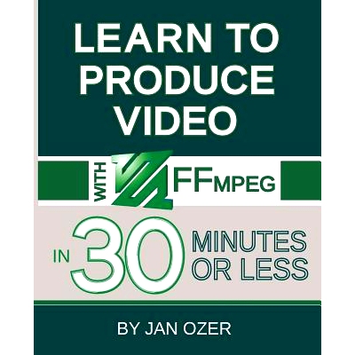 预订 Learn to Produce Videos with FFmpeg: In Thirty Minutes or Less: 9780998453019