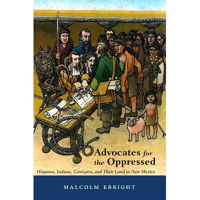 预订 Advocates for the Oppressed : Hispanos, Indians, Genizaros, and Their Land in New Mexico 压迫拥护者：西班牙人、印第