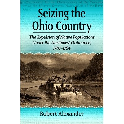 预订 Seizing the Ohio Country: The Expulsion of Native Populations Under the Northwest Ordinance, 1787-1794 夺取俄亥俄领