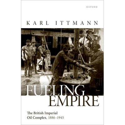 预订 Fuelling Empire: The British Imperial Oil Complex, 1886-1945 帝国的燃料：英国帝国石油集团，1886-1945: 9780198963271