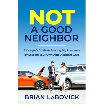 预订 Not a Good Nei*or: A Lawyer’s Guide to Beating Big Insurance by Settling Your Own Auto Accident Case: 9781544519