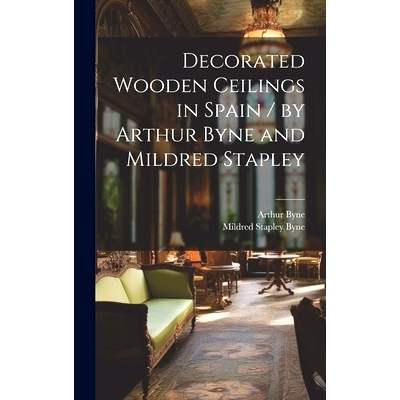 预订 Decorated Wooden Ceilings in Spain / by Arthur Byne and Mildred Stapley: 9781019703700