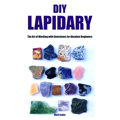 预订 DIY Lapidary: The Art of Working with Gemstones for Absolute Beginners: 9798398302578