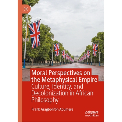 预订 Moral Perspectives on the Metaphysical Empire Culture, Identity, and Decolonization in African Philosophy 形而上学