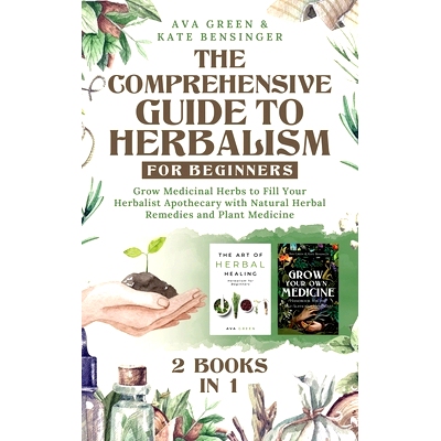 预订 The Comprehensive Guide to Herbalism for Beginners: (2 Books in 1) Grow Medicinal Herbs to Fill Your Herbalist Apot
