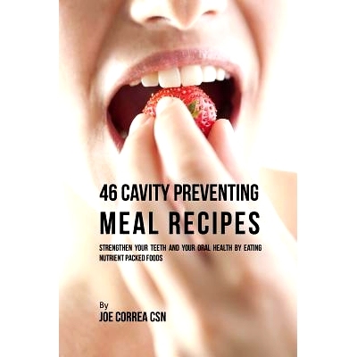 预订 46 Cavity Preventing Meal Recipes: Strengthen Your Teeth and Your Oral Health by Eating Nutrient Packed Foods: 9781