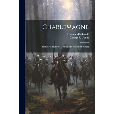 预订 Charlemagne; Translated From the German of Ferdinand Schmidt: 9781022196971