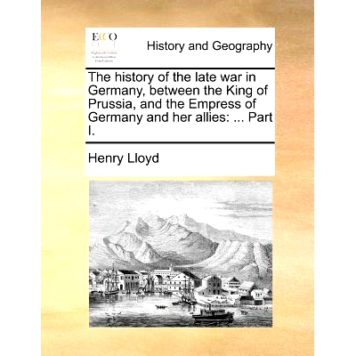 预订 The History of the Late War in Germany, Between the King of Prussia, and the Empress of Germany and Her Allies: ...