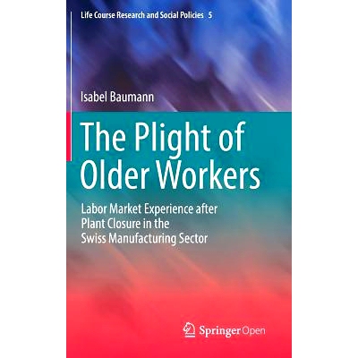 预订 The Plight of Older Workers: Labor Market Experience after Plant Closure in the Swiss Manufacturing Sector 年长工人