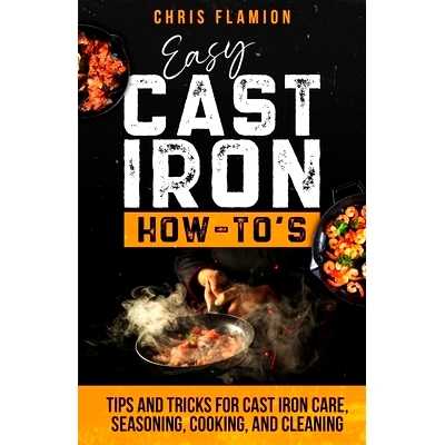 预订 Easy Cast Iron How-To's: Tips and Tricks for Cast Iron Care, Seasoning, Cooking, and Cleaning