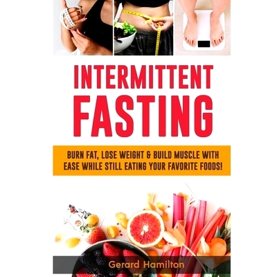 预订 Intermittent Fasting: Burn Fat, Lose Weight And Build Muscle With Ease While Still Eating Your Favorite Foods!