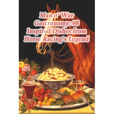 预订 Man o’ War Gastronomy: 98 Inspired Dishes from Horse Racing’s Legend: 9798873723591