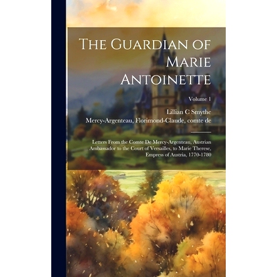 预订 The Guardian of Marie Antoinette; Letters From the Comte De Mercy-Argenteau, Austrian Ambassador to the Court of Ve