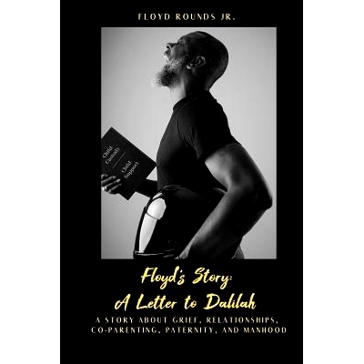 预订 Floyd’s Story: A Letter to Dalilah: A Story about Grief, Relationships, Co-Parenting, Paternity, and Manhood: 9781