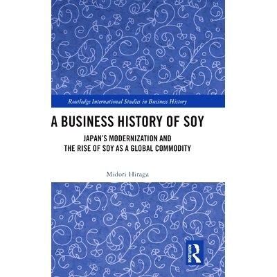 预订 A Business History of Soy: Japan’s Modernization and the Rise of Soy as a Global Commodity 大豆商业史：日本的现代