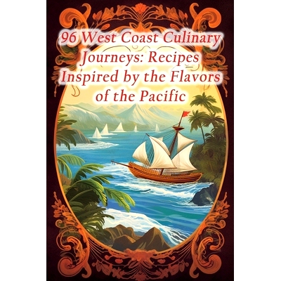 预订 96 West Coast Culinary Journeys: Recipes Inspired by the Flavors of the Pacific: 9798864925041