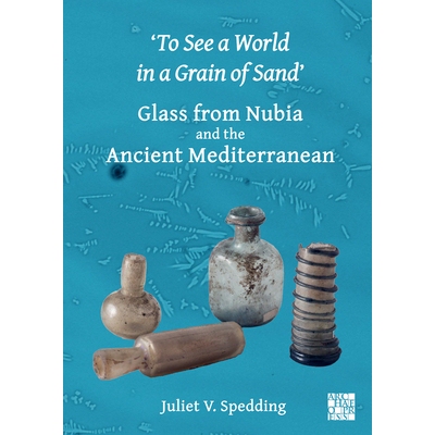 预订 ‘To See a World in a Grain of Sand’: Glass from Nubia and the Ancient Mediterranean “在一粒沙子中看世界”来自努
