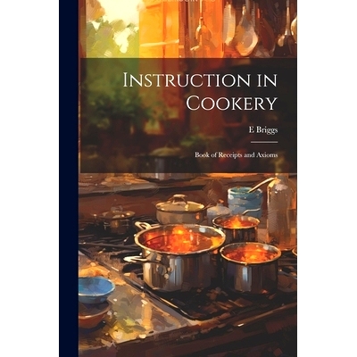 预订 Instruction in Cookery: Book of Receipts and Axioms: 9781021747341