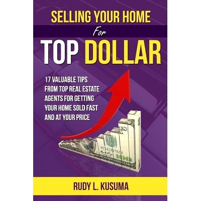 预订 Selling Your Home For Top Dollar: 17 Valuable tips from Top Real Estate Agents For Getting your home sold fast and