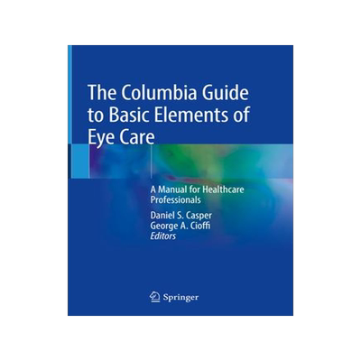 [预订]The Columbia Guide to Basic Elements of Eye Care: A Manual for Healthcare Professionals 9783031168710