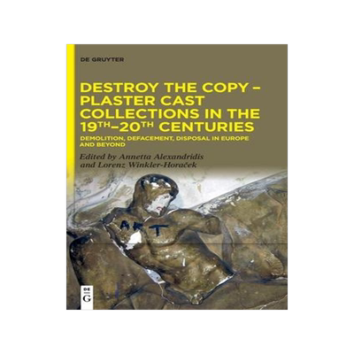 [预订]Destroy the Copy - Plaster Cast Collections in the 19th-20th Centuries 9783110751314