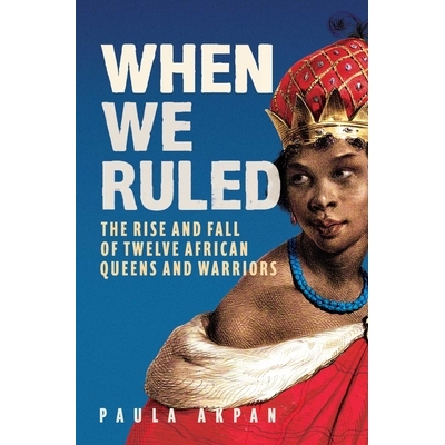 预订 When We Ruled: The Rise and Fall of Twelve African Queens and Warriors 9781639368877