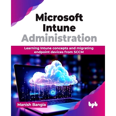 预订 Microsoft Intune Administration: Learning Intune concepts and migrating endpoint devices from SCCM (English Edition