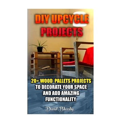 预订 DIY Upcycle Projects: 20+ Wood Pallets Projects to Decorate Your Space & Add Amazing Functionality: (DIY Wood Palle