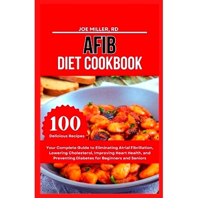 预订 Afib Diet Cookbook: Your Complete Guide to Eliminating Atrial Fibrillation, Lowering Cholesterol, Improving Heart H