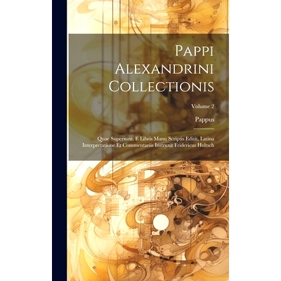 预订 Pappi Alexandrini Collectionis: Quae Supersunt. E Libris Manu Scriptis Editit, Latina Interpretatione Et Commentari