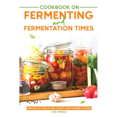 预订 Cookbook on Fermenting and Fermentation Times: Improve Gut Health and Vitality with Diverse Flavors: 9798862071849