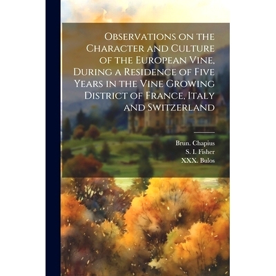 预订 Observations on the Character and Culture of the European Vine, During a Residence of Five Years in the Vine Growin