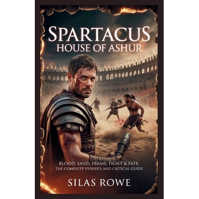 预订 Spartacus: House of Ashur: Blood, Sand, Frame, Fight & Fate, The Complete Viewer’s and Critical Guide 979827790124
