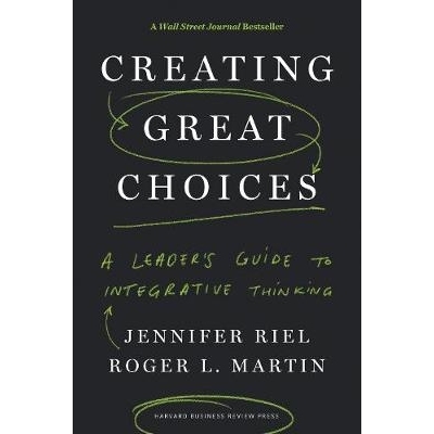 预订 Creating Great Choices: A Leader’s Guide to Integrative Thinking 创造伟大的选择：*的综合思维指南: 9781633692961