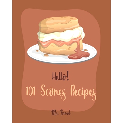 预订 Hello! 101 Scones Recipes: Best Scones Cookbook Ever For Beginners [Simply Scones Cookbook, Whole Grain Bread Cookb