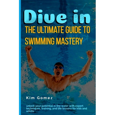 预订 Dive In: The Ultimate Guide to Swimming Mastery: Unlock Your Potential in the Water with Expert Techniques, Trainin