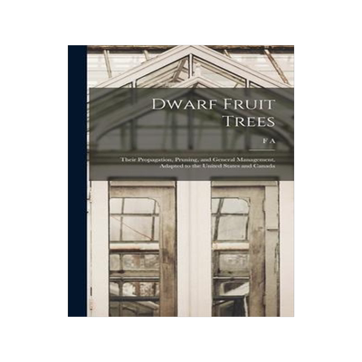 [预订]Dwarf Fruit Trees; Their Propagation, Pruning, and General Management, Adapted to the United States  9781015653740