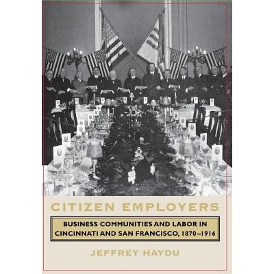 预订 Citizen Employers: Business Communities and Labor in Cincinnati and San Francisco, 1870 1916 公民雇主：1870-1916年