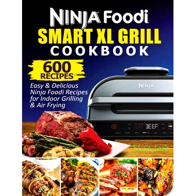预订 Ninja Foodi Smart XL Grill Cookbook: 600 Easy & Delicious Ninja Foodi Smart XL Grill Recipes For Indoor Grilling &