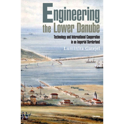 预订 Engineering the Lower Danube: Technology and Territoriality in an Imperial Borderland, Late Eighteenth and Nineteen