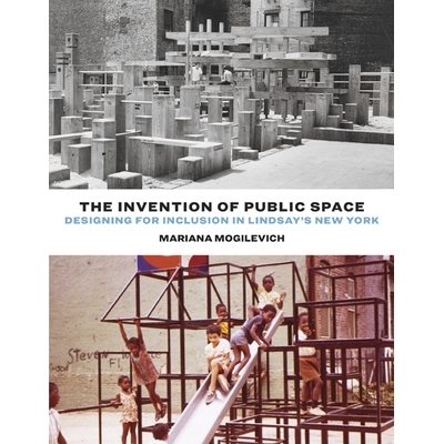 预订 The Invention of Public Space: Designing for Inclusion in Lindsay’s New York 公共空间的发明：为林赛的《纽约》设计: