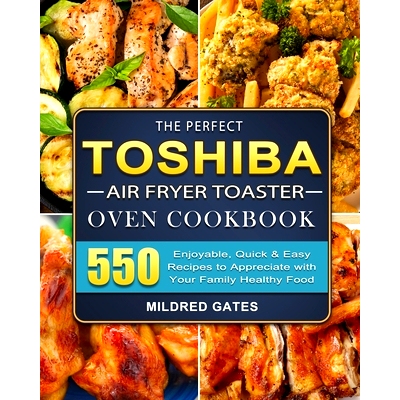 预订 The Perfect Toshiba Air Fryer Toaster Oven Cookbook: 550 Enjoyable, Quick & Easy Recipes to Appreciate with Your Fa