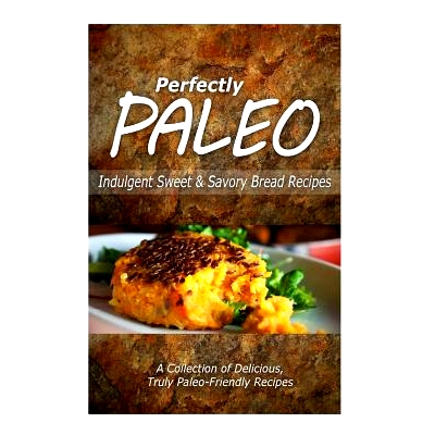 预订 Perfectly Paleo - Indulgent Sweet & Savory Bread Recipes: Indulgent Paleo Cooking for the Modern Caveman: 978149968
