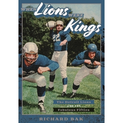 预订 When Lions Were Kings: The Detroit Lions and the Fabulous Fifties 当雄狮为王：底特律雄狮队和辉煌的五十年代: 9780814