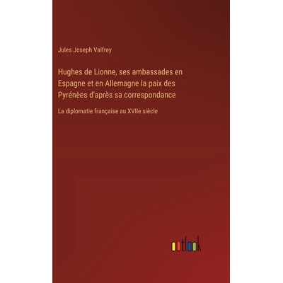 预订 Hughes de Lionne, ses ambassades en Espagne et en Allemagne la paix des Pyrénèes d’après sa correspondance: La