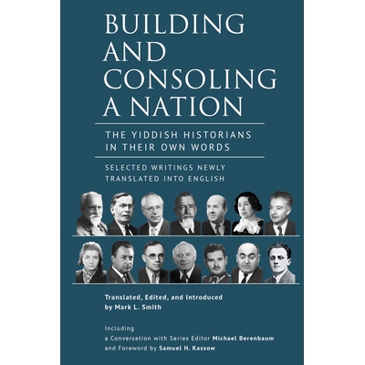 预订 Building and Consoling a Nation: The Yiddish Historians in Their Own Words. Selected Writings Newly Translated Into