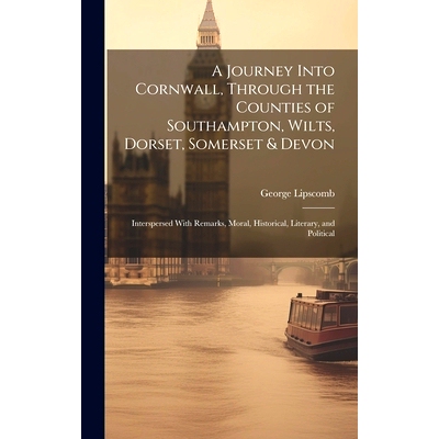 预订 A Journey Into Cornwall, Through the Counties of Southampton, Wilts, Dorset, Somerset & Devon: Interspersed With Re